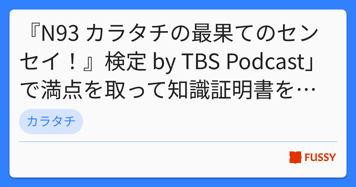N93 カラタチの最果てのセンセイ！』検定 by TBS Podcast」で満点を取って知識証明書を手に入れよう | FUSSY